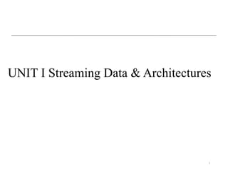 UNIT I Streaming Data & Architectures.pptx