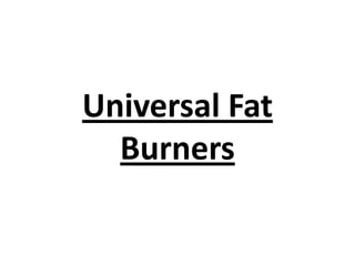Universal fat burners | PPTX
