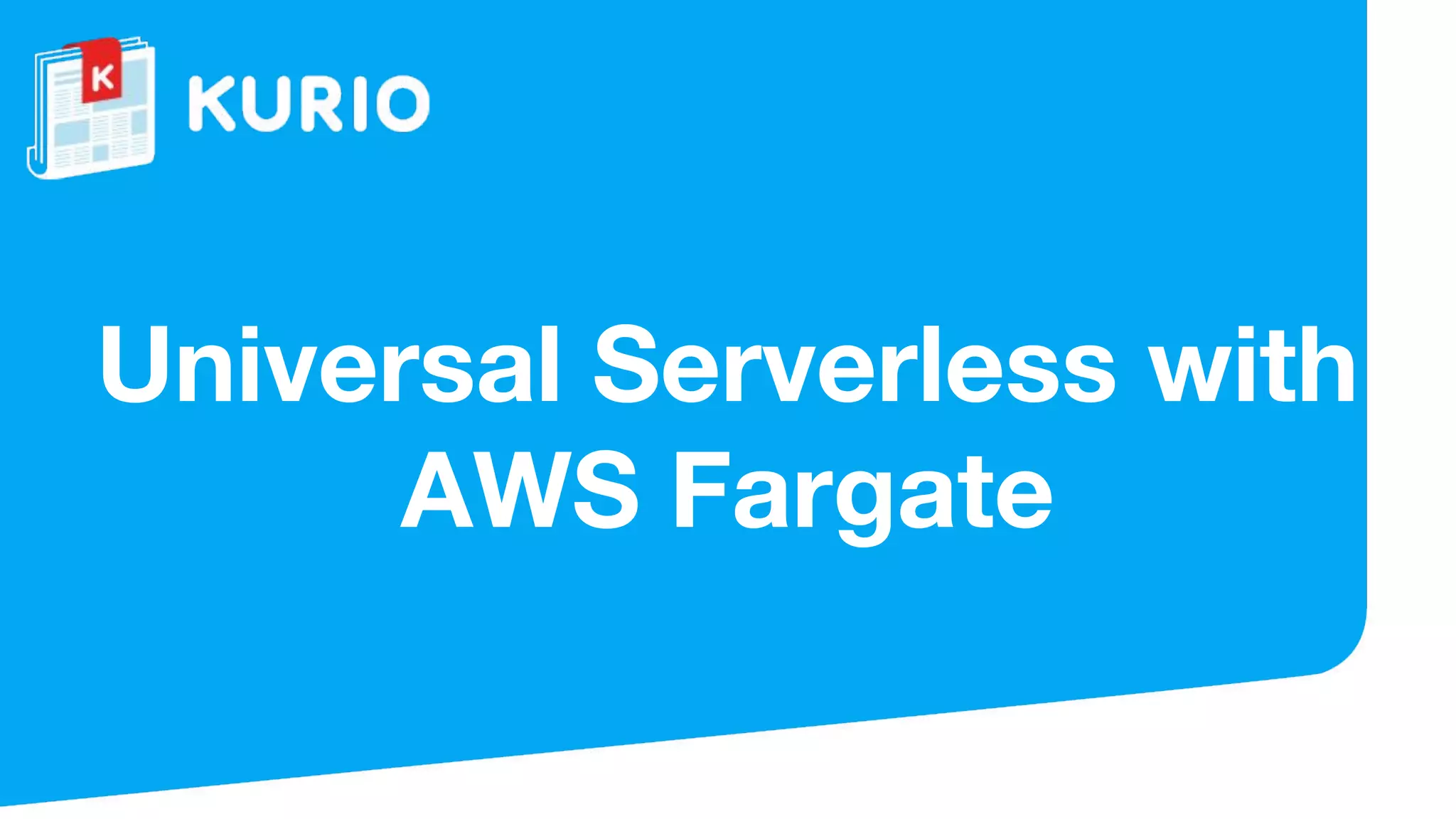 Universal Serverless with AWS Fargate | PPT