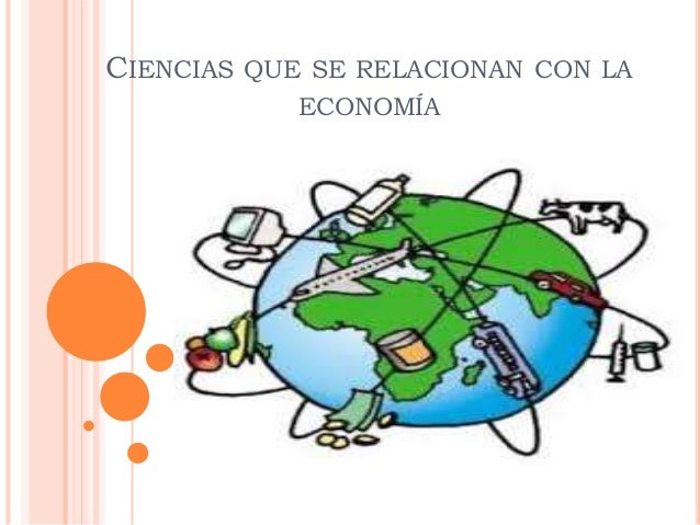 Ciencias que se relacionan con la economía Ciencias que se relacionan con la economía