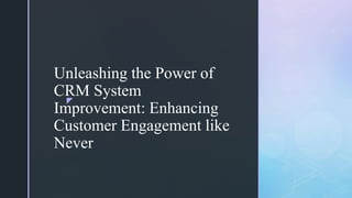 Unleashing the Power of CRM System Improvement: Enhancing Customer Engagement like Never | PPTX