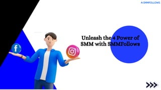 Unleash the 4 Power of SMM with SMMFollows.pptx