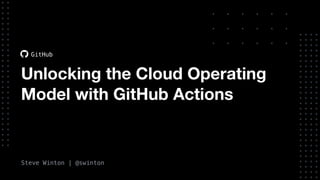 Unlocking the Cloud operating model with GitHub Actions | PPT