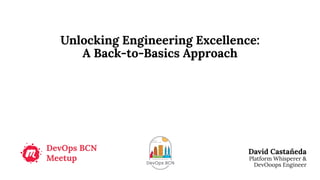 Unlocking Engineering Excellence_ A Back-to-Basics Approach - DevOpsBCN - Jan 2025 | PDF