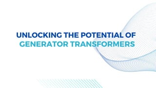 Unlocking the Potential of Generator Transformers.pptx
