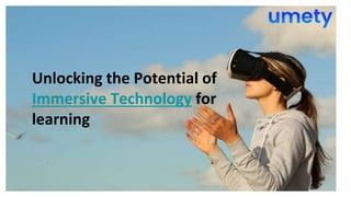 Unlocking the Potential of Immersive Technology for learning.pptx