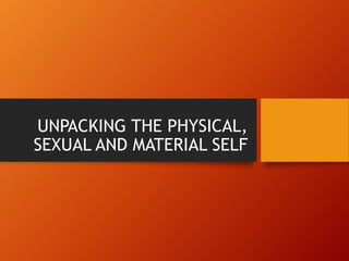 UNPACKING-THE-PHYSICAL-SEXUAL-AND-MATERIAL-SELF.pptx
