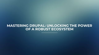 Unraveling Drupal's Robust Ecosystem A Developer's Perspective.pptx ...