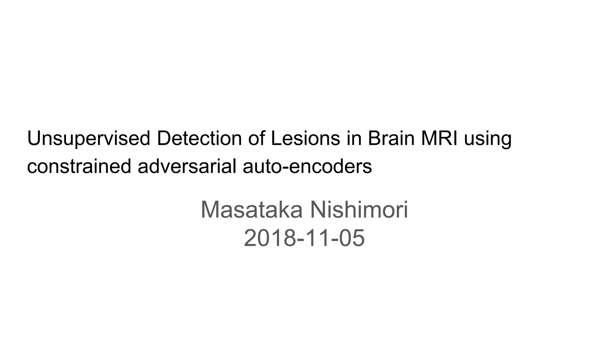 Unsupervised Detection Of Lesions In Brain Mri Using Constrained Adversarial Auto Encoders Ppt