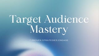 Target Audience Mastery: 7 Proven Strategies for Positive Engagement | PPTX