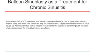 Dr. Adam Abram: Balloon Sinuplasty as a Treatment for Chronic Sinusitis | PPTX