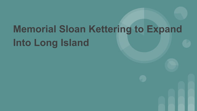 Memorial Sloan Kettering to Expand Into Long Island | PPT