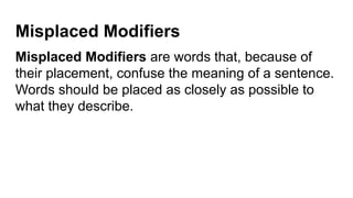 Misplaced Modifiers are words that, because of their placement, confuse ...