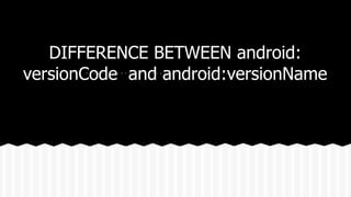 android:versionName and android:versionCode | PPT