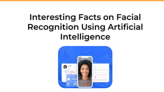 Interesting Facts on Facial Recognition Using Artificial Intelligence | PPT
