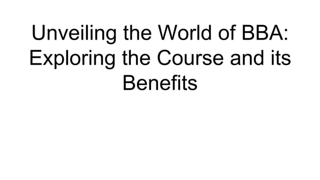 Unveiling the World of BBA_ Exploring the Course and its Benefits | PPT