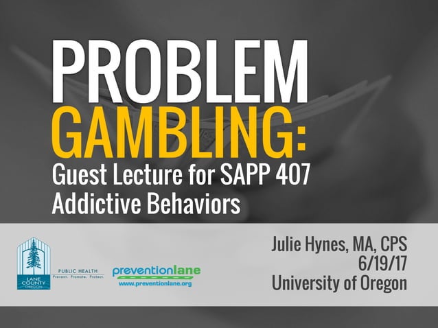 Problem Gambling: Guest Lecture at University of Oregon SAPP 407 | PPT