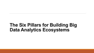 The Six pillars for Building big data analytics ecosystems | PPT