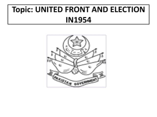 Topic: UNITED FRONT AND ELECTION IN1954 Topic: UNITED FRONT AND ...