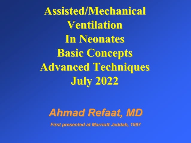 ASSISTED/MECHANICAL VENTILATION in NEONATES. AHMAD REFAAT, MD | PPT