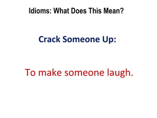 Crack Someone Up Idiom