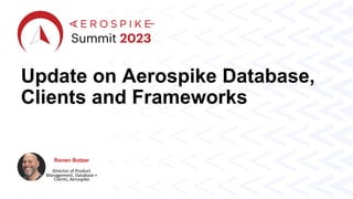 Update on Aerospike Database, Clients and Frameworks_Ronen Botzer.pdf