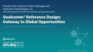 UplinQ - qualcomm reference design gateway to global opportunities | PPT