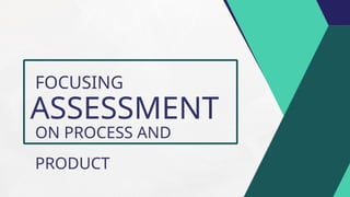 focusing assessment on process and product based result.pptx