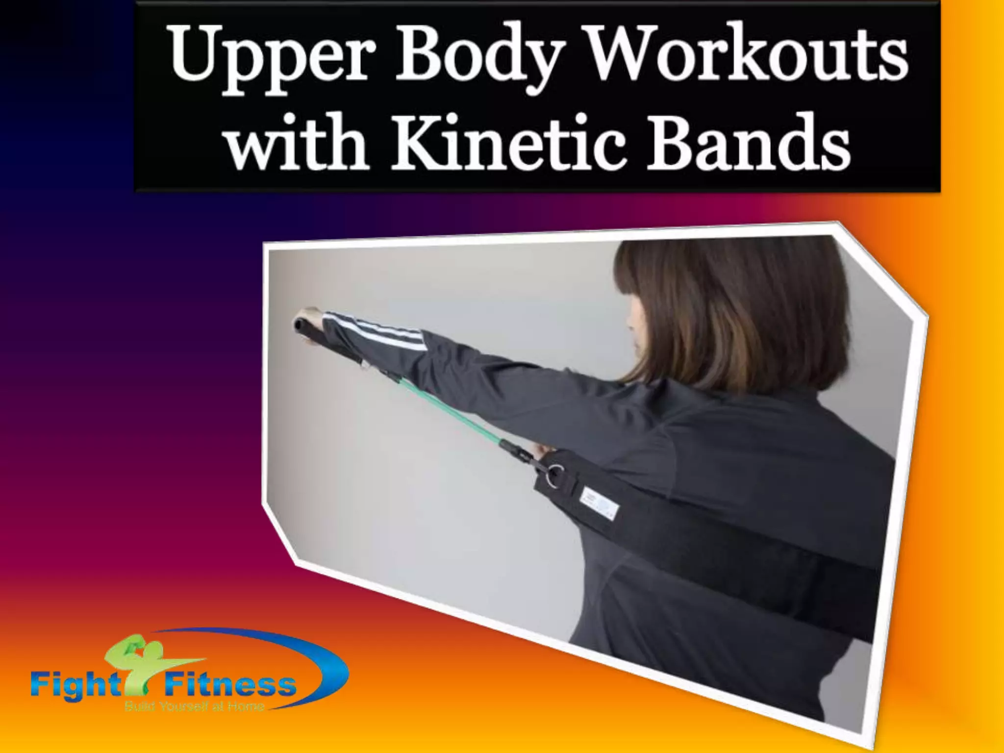 Upper body workouts with kinetic bands | PPTX