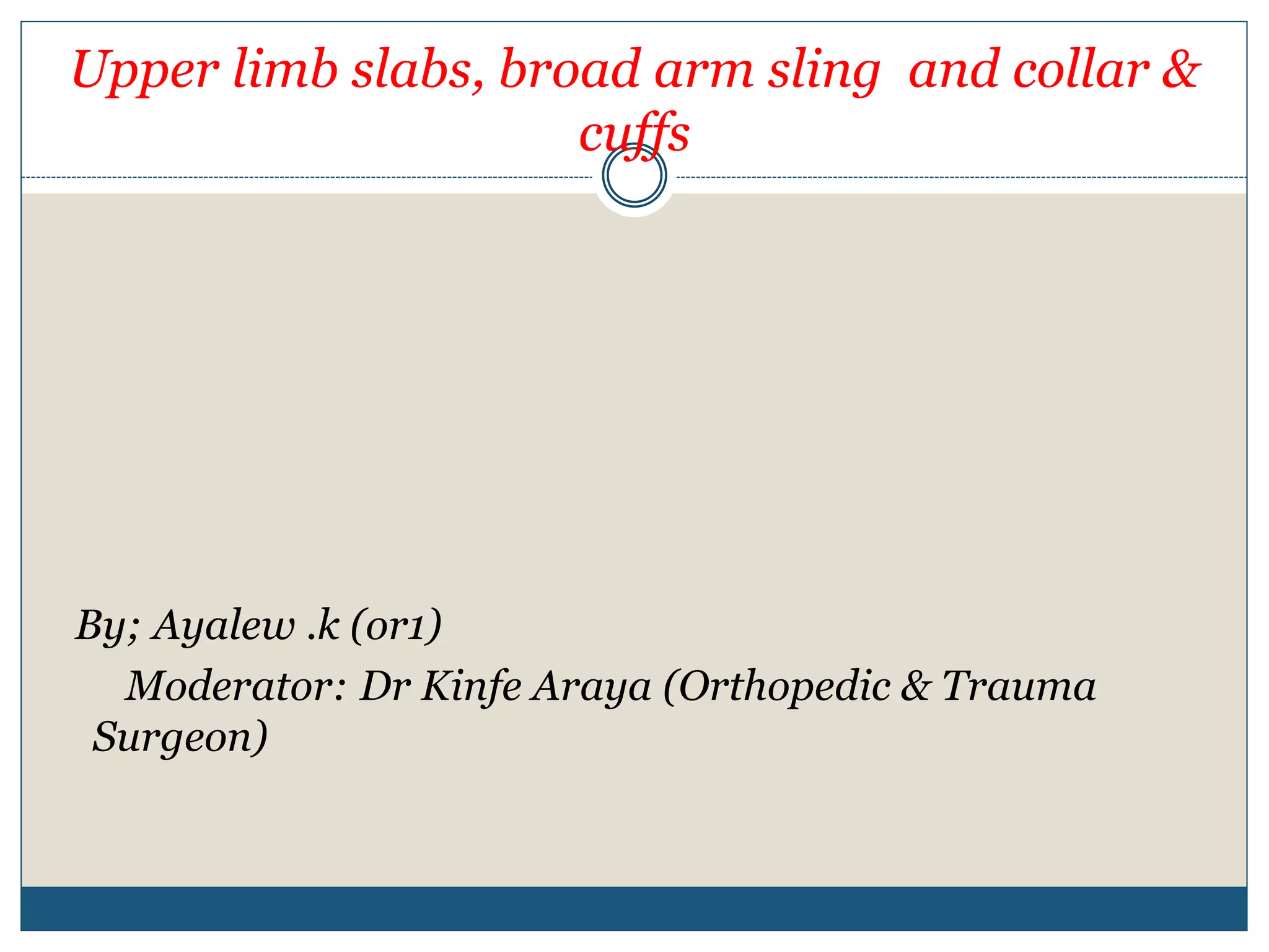 Upper limb slabs, broad arm sling and ayalew - Copy.pptx
