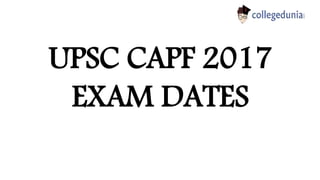 UPSC CAPF 2017 Exam Dates | PPTX