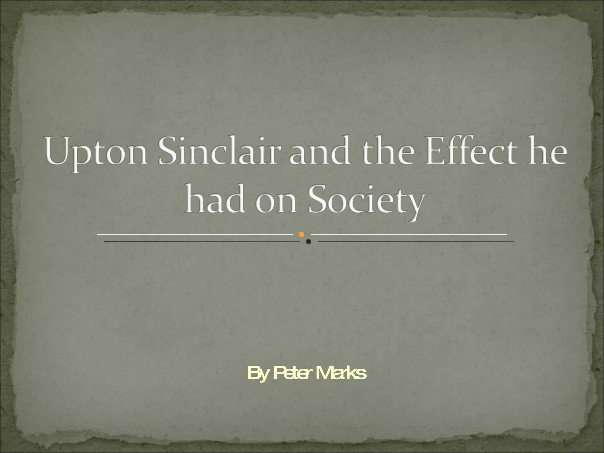 Upton Sinclair And The Effect He Had On Society | PPT
