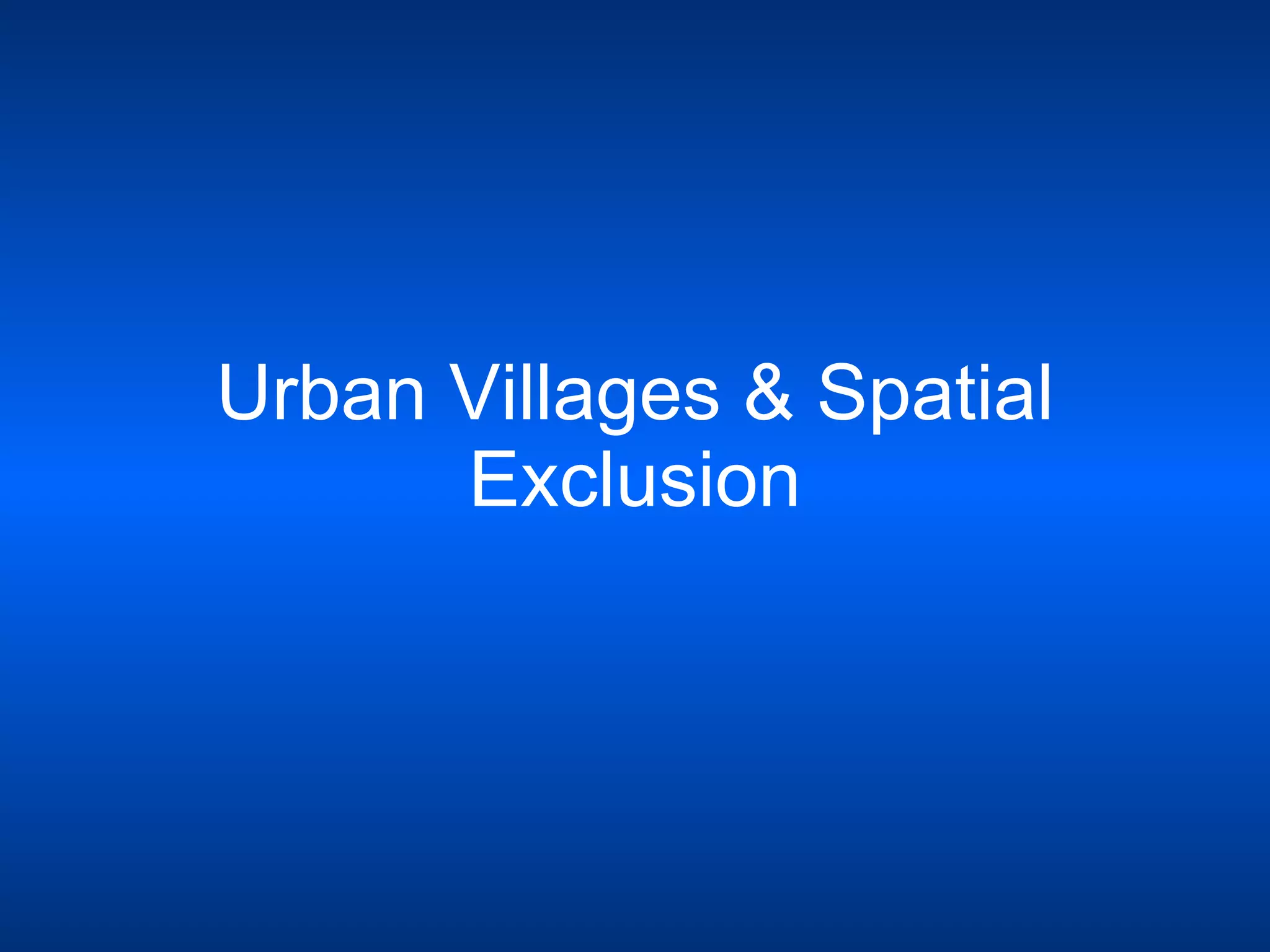 Urban Villages & Spatial Exclusion | PPT