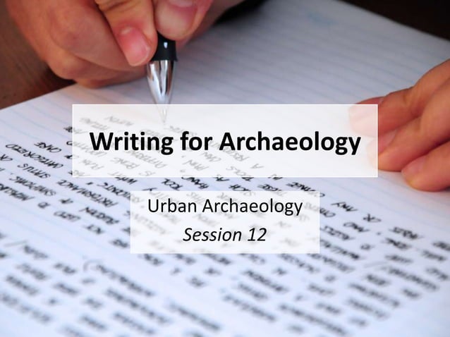 Urban Archaeology - Session 12: Writing for Archaeology | PPT