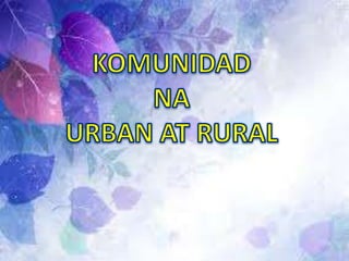 Urban at Rural na komunidad | PPTX