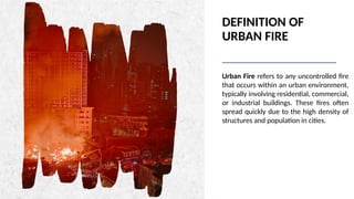 URBAN FIRE(UNDERSTANDING FIRE INICIDENTS IN URBAN AREAS | PPTX
