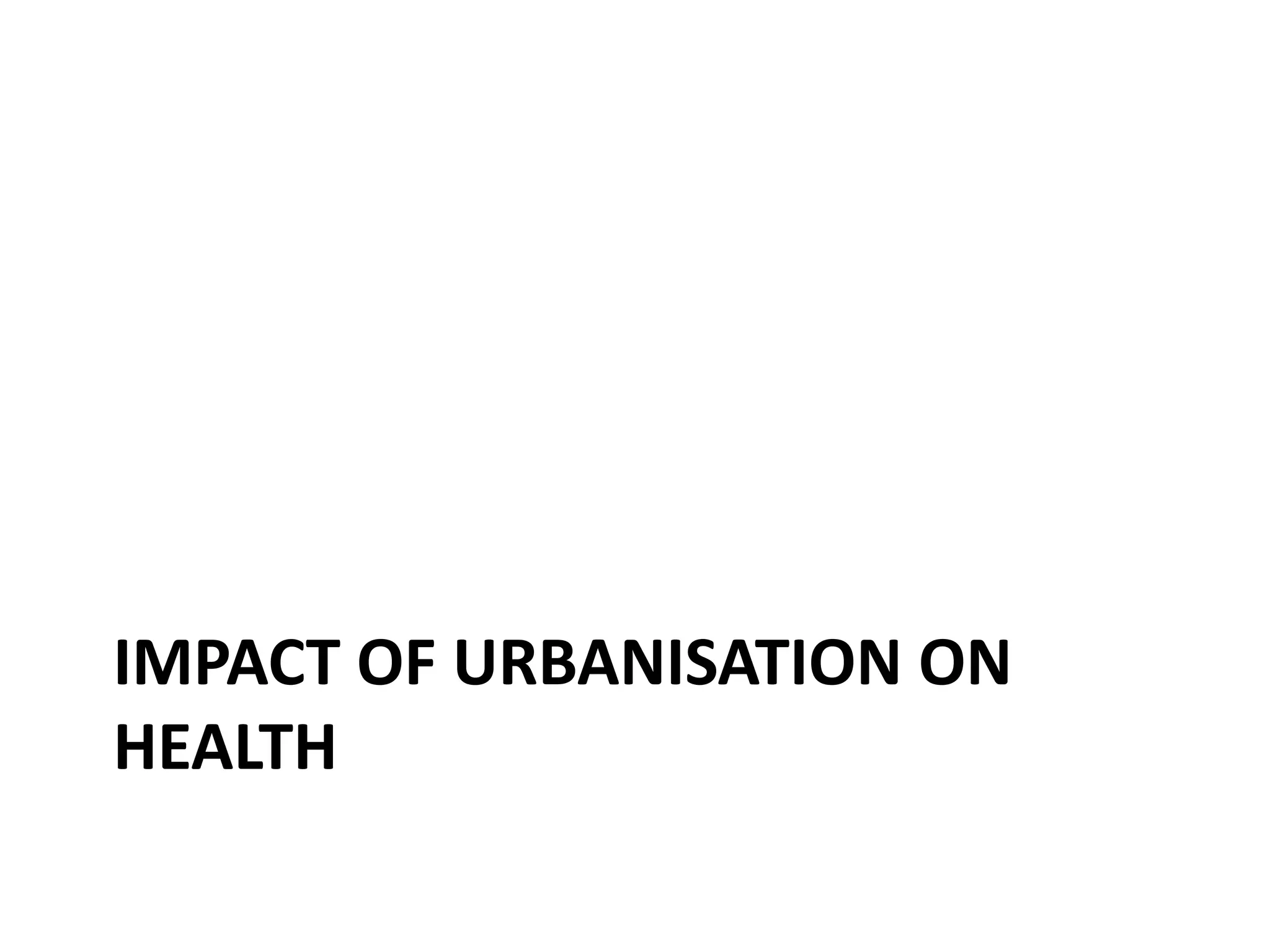 Urbanisation and its effect on people's health | PPTX