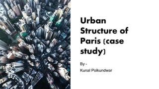 Urban structure of Paris (Case Study) | PPTX