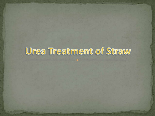 Urea treatment of straw | PPTX | Agriculture | Industries