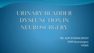 Urinary bladder dysfunction in neurosuregry | PPTX