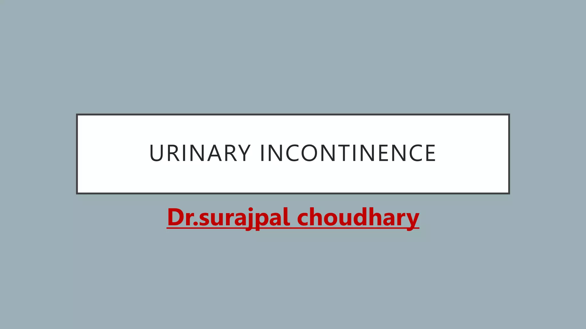 urinary incontinence by Dr Suraj Pal Choudhary | PPTX