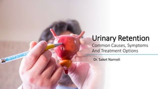 Urinary Retention Common Causes, Symptoms And Treatment.pptx