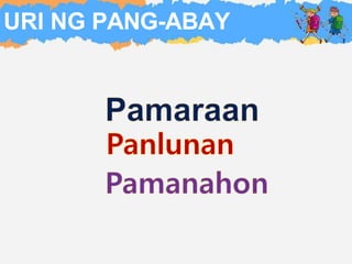 uri ng pang-abay (pamaraan, pamanahon, panlunan) | PPTX