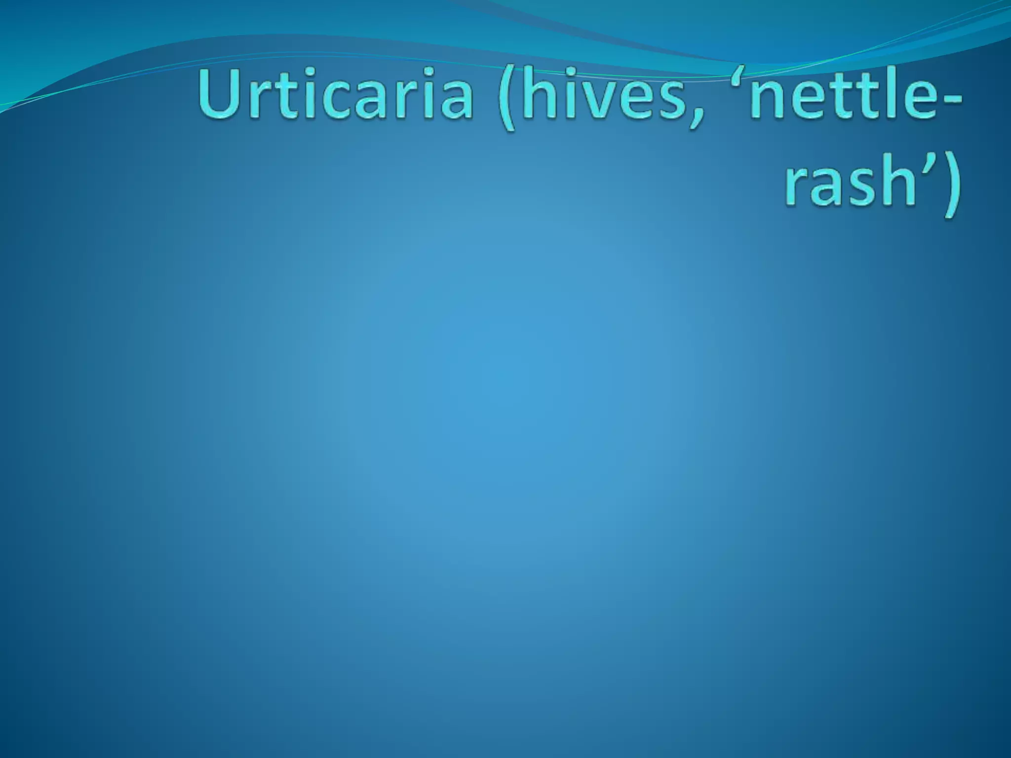 Urticaria (hives, ‘nettle rash’) | PPTX