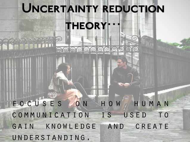 Uncertainty Reduction Theory- Katie Corbin & Haley Sudduth- COMM 301 | PPT