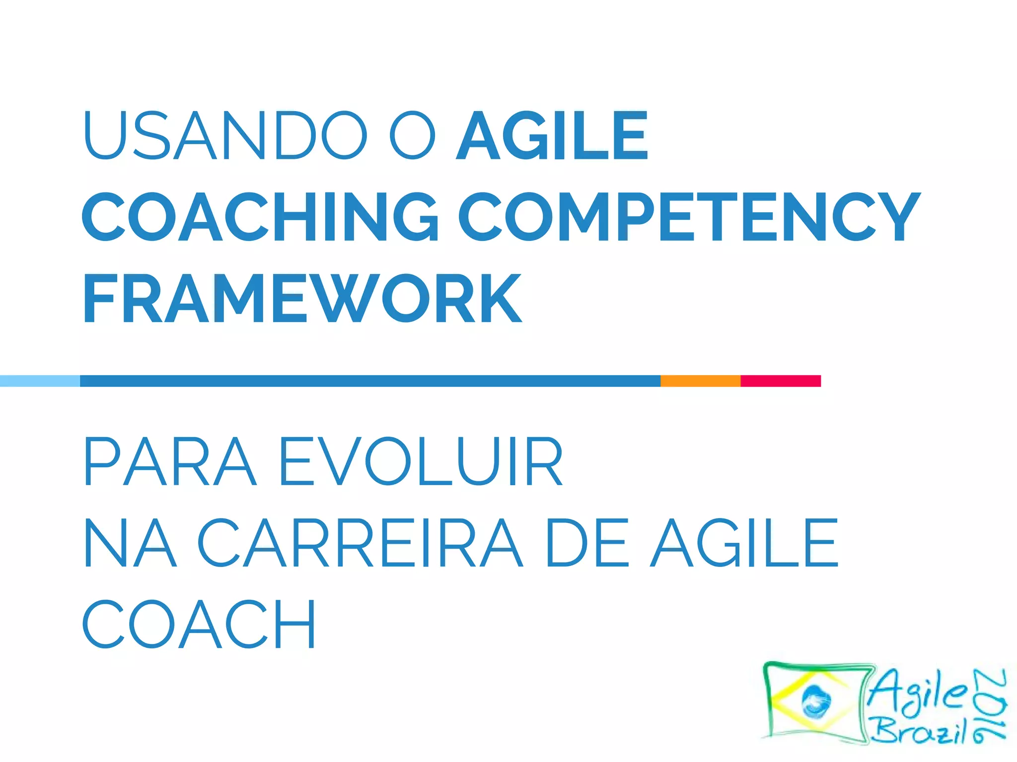 USING THE AGILE COACHING COMPETENCY FRAMEWORK TO EVOLVE YOUR AGILE ...
