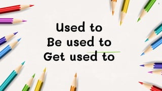 used to, be used to and get used to | PPTX