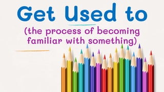 used to, be used to and get used to | PPTX