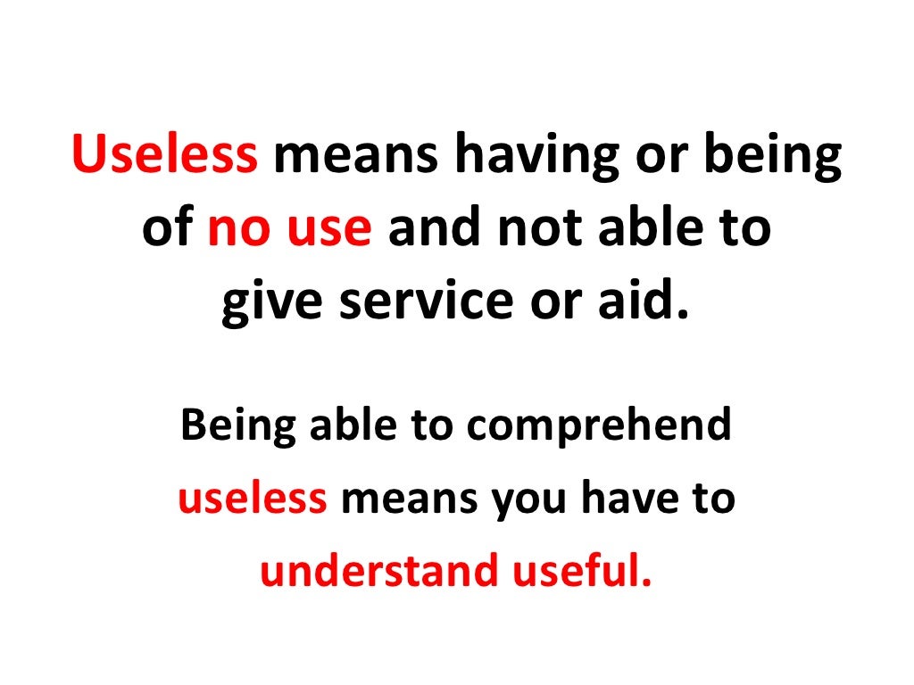 Useless Means Having Or Being Useless Means Having Or Being