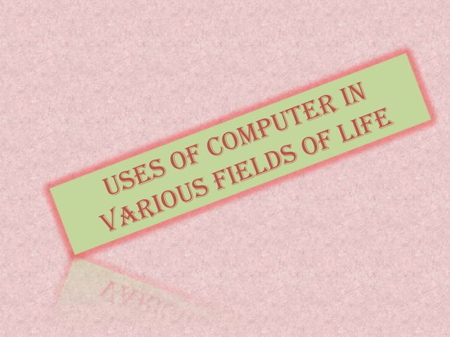 Use of computer in Various Fields | PPT